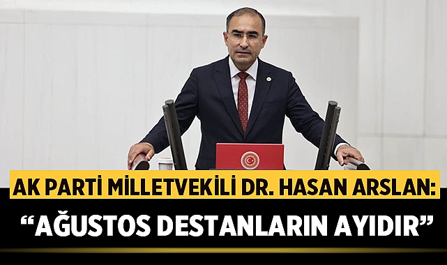 AK Parti Milletvekili Dr. Hasan Arslan: “Ağustos Destanların Ayıdır” - Siyaset - Afyon Kent Haber