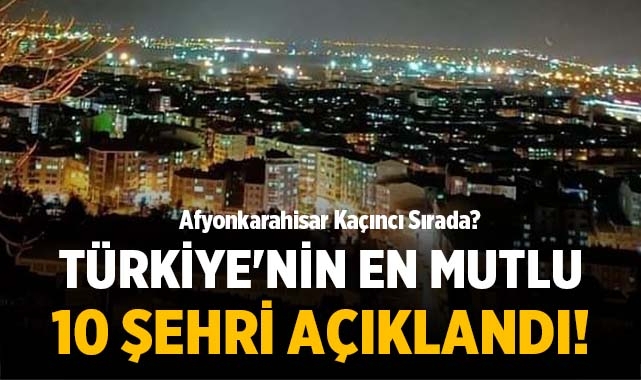 Türkiye'nin en mutlu 10 şehri açıklandı! Bakın Afyonkarahisar kaçıncı ... Türkiye'nin en mutlu 10 şehri açıklandı! Bakın Afyonkarahisar kaçıncı ...